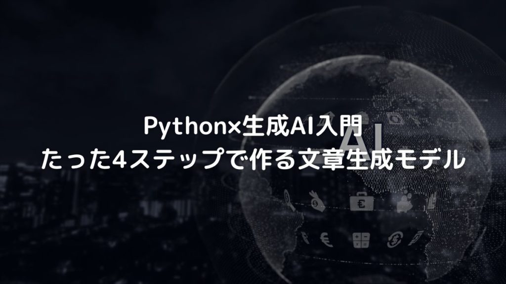 Python×生成AI入門｜たった4ステップで作る文章生成モデル｜TechTrends